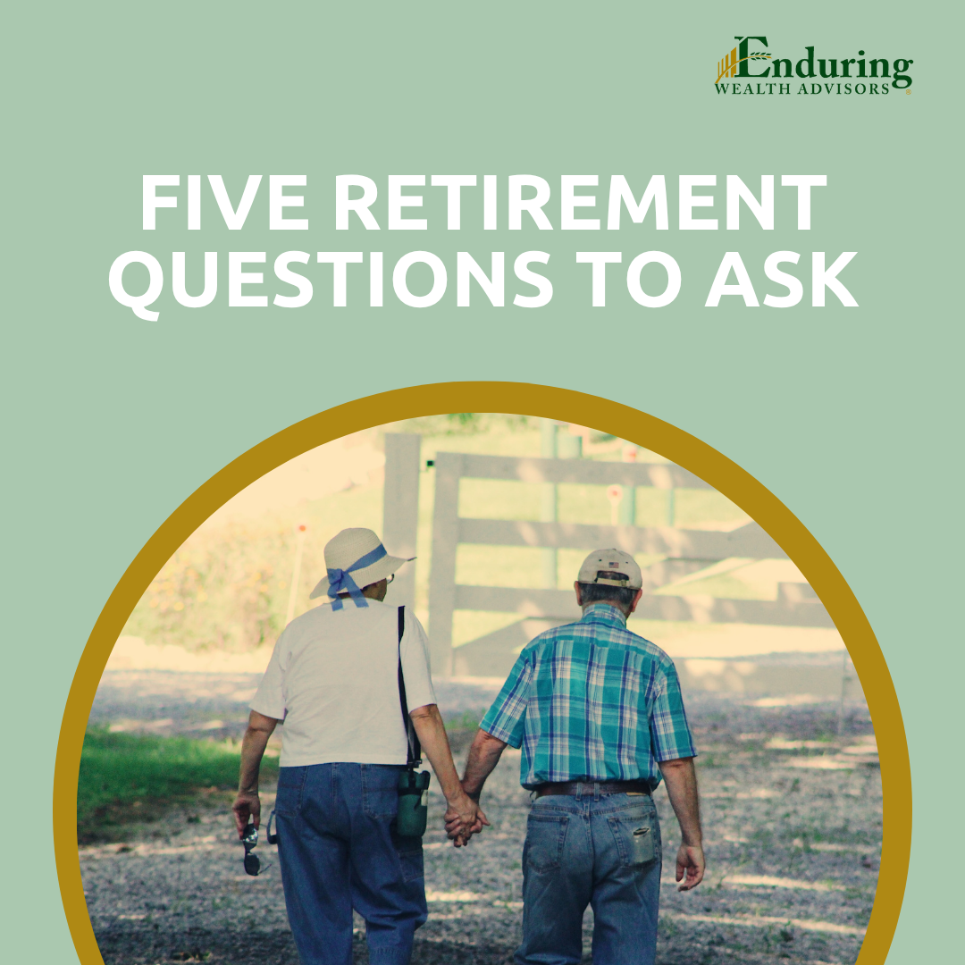 Five Questions to Ask As You Consider Retiring | Enduring Wealth Advisors